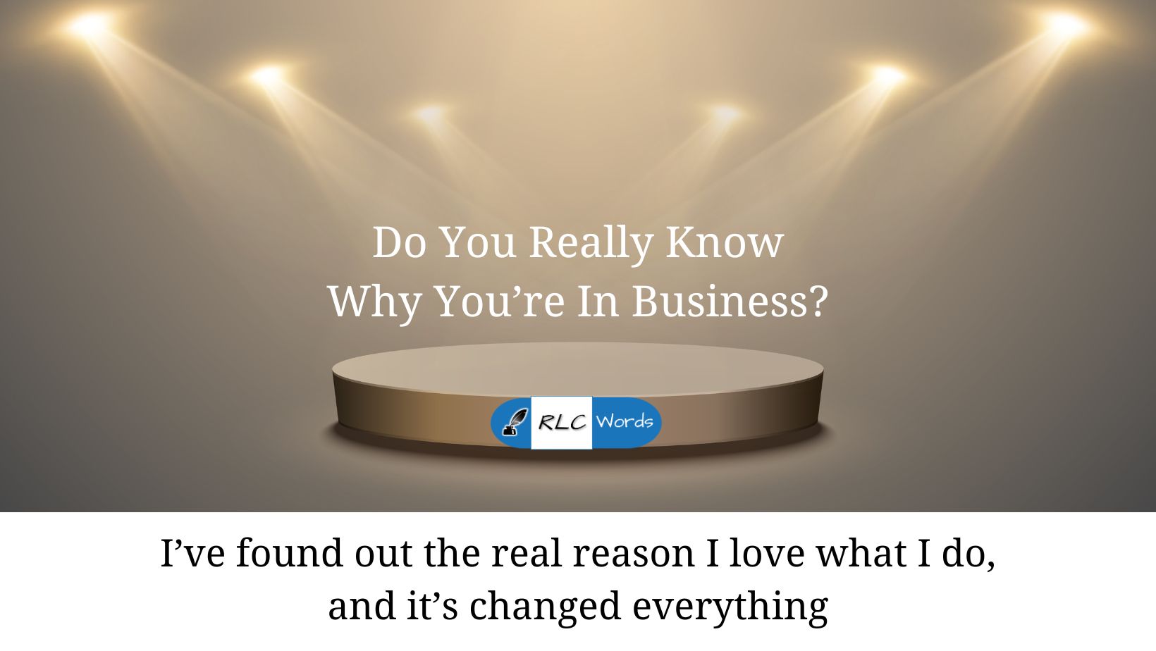 Do You REALLY Know Why You're In Business? - RLC Words: Copywriter and ...